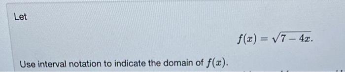Solved f(x)=7−4x Use interval notation to indicate the | Chegg.com