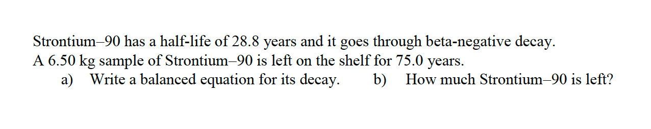 Solved Strontium-90 ﻿has a half-life of 28.8 ﻿years and it | Chegg.com