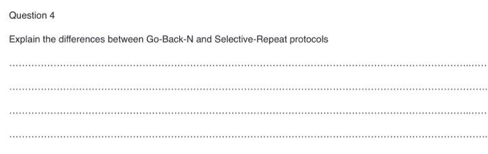 Solved Question 4 Explain the differences between Go-Back-N | Chegg.com