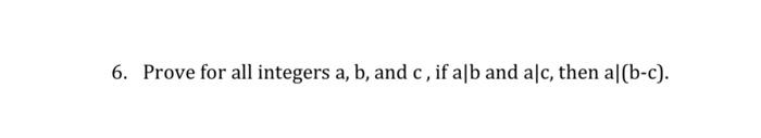 Solved 6. Prove for all integers a,b, and c, if a|b and a|c, | Chegg.com