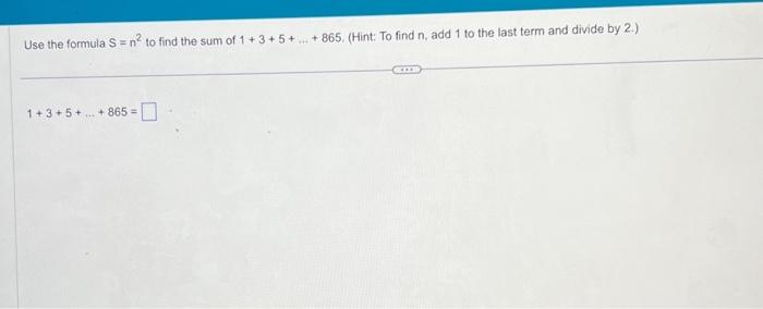 Solved Use the formula S=n2 to find the sum of 1+3+5+…+865. | Chegg.com