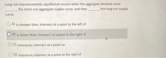 Solved Long-run macroeconomic equilibrium occurs when the | Chegg.com