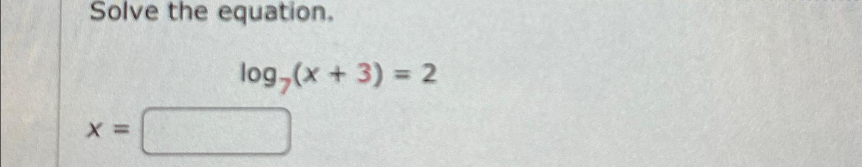 Solved Solve the equation.log7(x+3)=2x= | Chegg.com