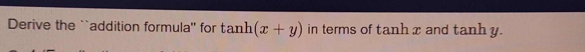 Solved Derive the "addition formula" for tanh(x+y) in terms | Chegg.com