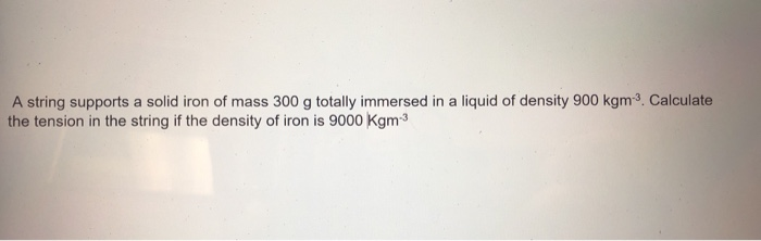 Solved A string supports a solid iron of mass 300 g totally | Chegg.com