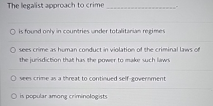 Solved The legalist approach to crimeis found only in | Chegg.com