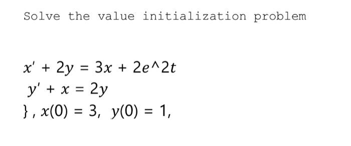 Solved Solve the value initialization problem x' + 2y = 3x + | Chegg.com