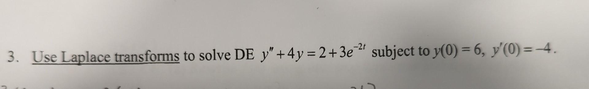 Solved 3. Use Laplace transforms to solve DE y′′+4y=2+3e−2t | Chegg.com