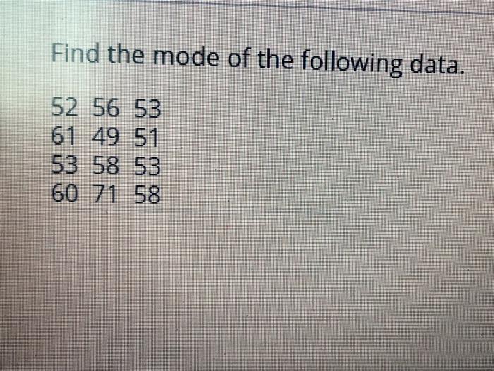 Solved Find the mode of the following data. 52 56 53 61 49 | Chegg.com