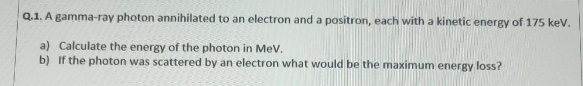Solved Q.1. A gamma-ray photon annihilated to an electron | Chegg.com