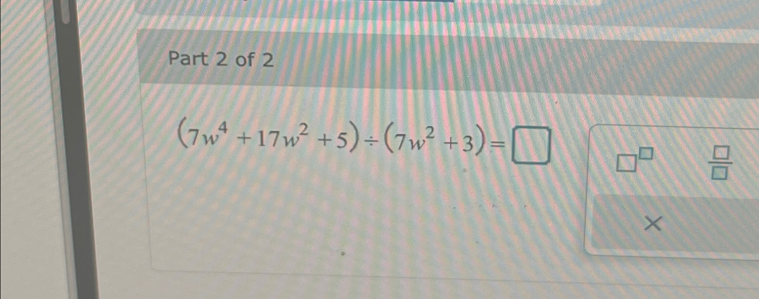 Solved Divide the polynomials.(7w4+17w2+5)÷(7w2+3)= | Chegg.com