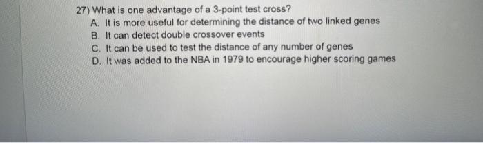 Solved 27) What is one advantage of a 3-point test cross? A. | Chegg.com