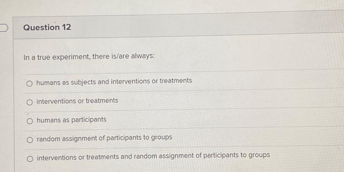 Solved Question 12 In a true experiment, there is/are | Chegg.com