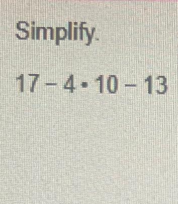Solved Simplify.17-4*10-13 | Chegg.com