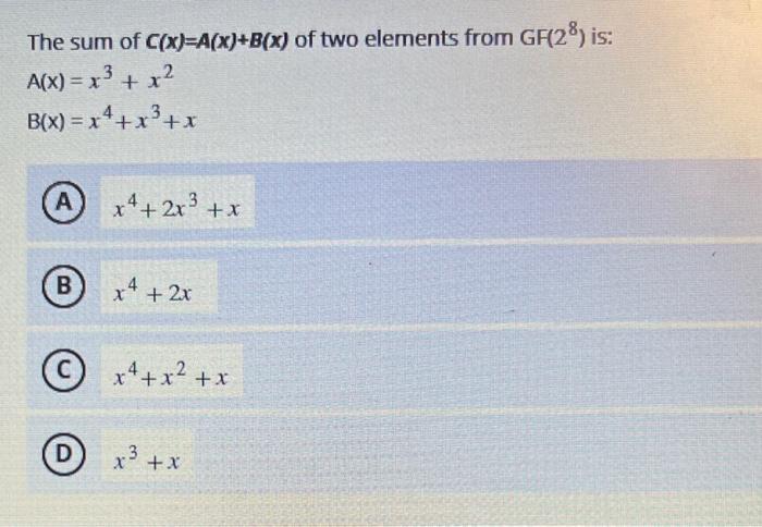 Solved The sum of C(x)=A(x)+B(x) of two elements from GF(28) | Chegg.com