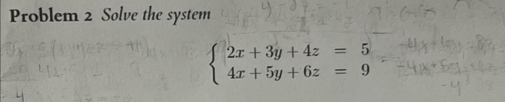 Solved Problem 2 ﻿Solve the system2x+3y+4z=54x+5y+6z=9 | Chegg.com