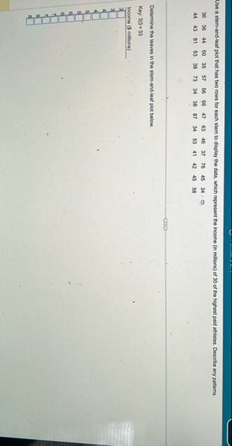 [Solved]: Use a stem-and-leaf plot that has two rows for eac