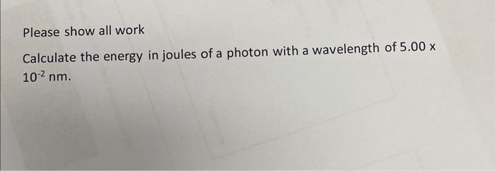 Solved Please show all work Calculate the energy in joules | Chegg.com