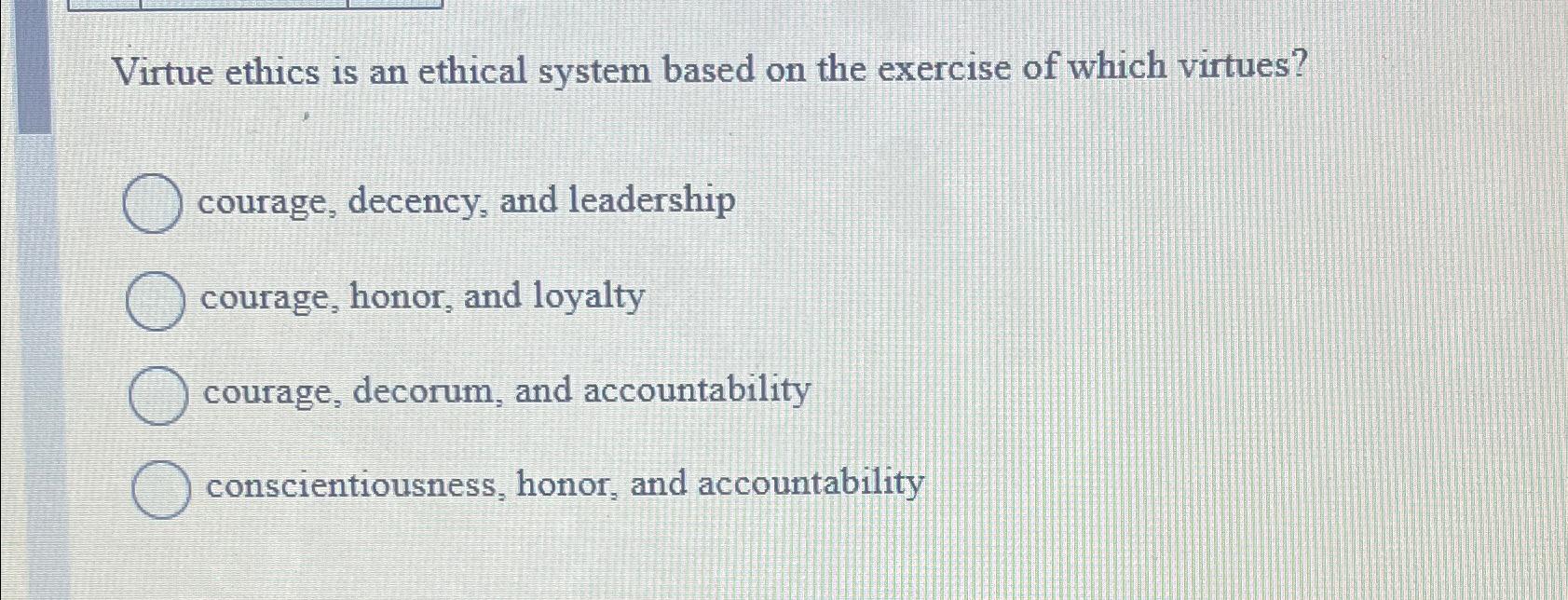 Solved Virtue ethics is an ethical system based on the | Chegg.com