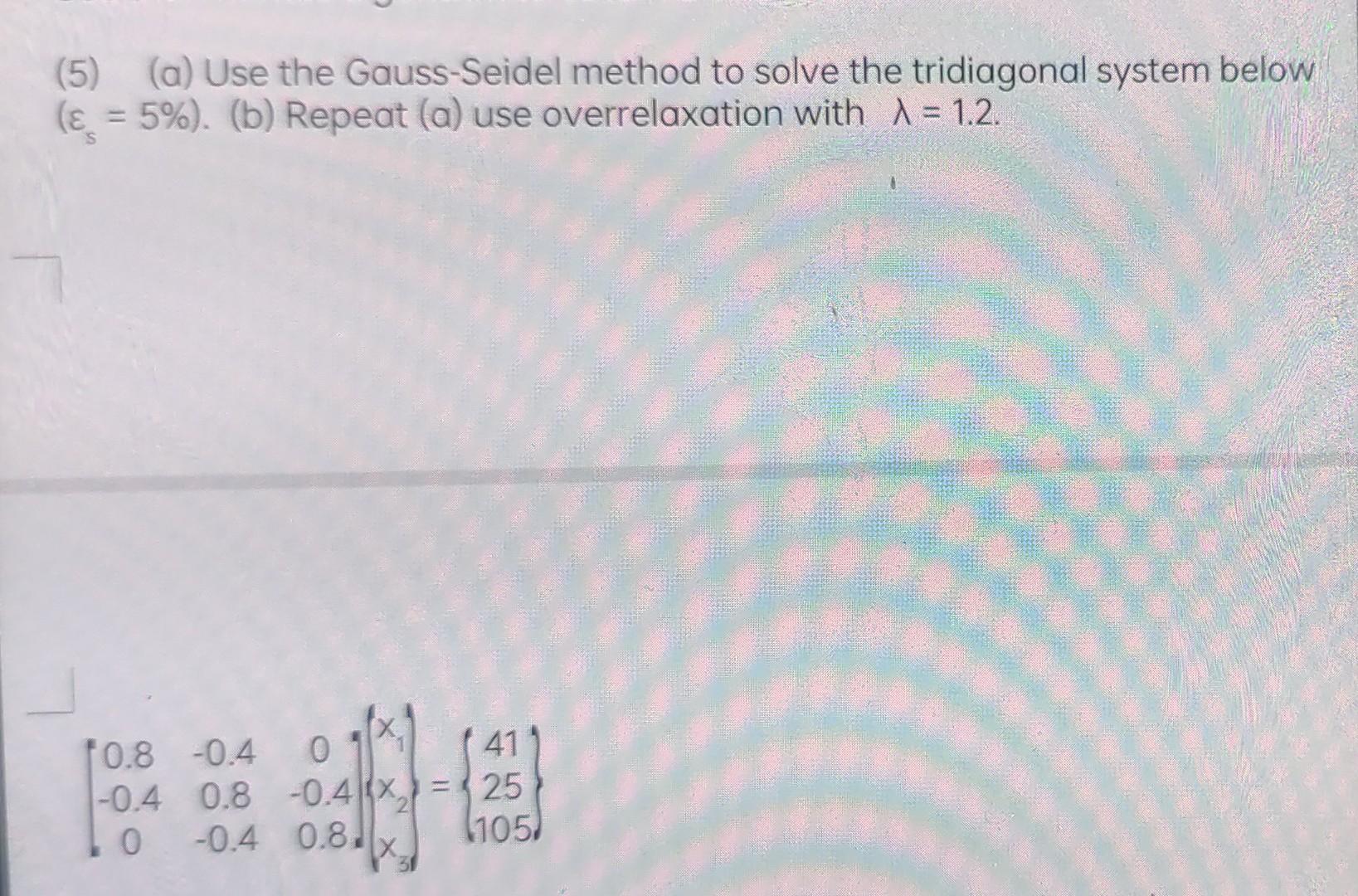 Solved (5) (a) Use the Gauss-Seidel method to solve the | Chegg.com