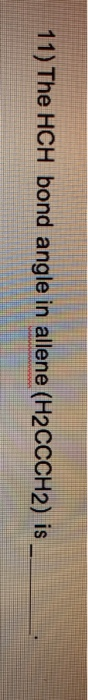 Solved 11) The HCH bond angle in allene (H2CCCH2) is | Chegg.com