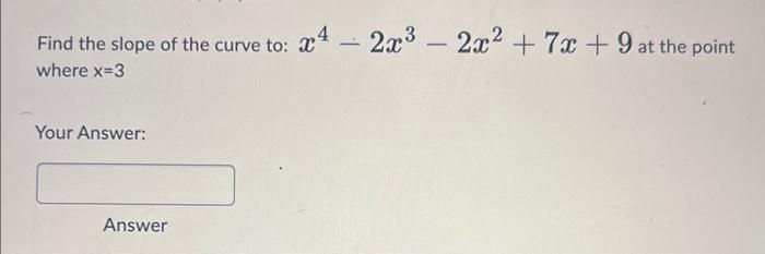 Solved Find the slope of the curve to: x4−2x3−2x2+7x+9 at | Chegg.com