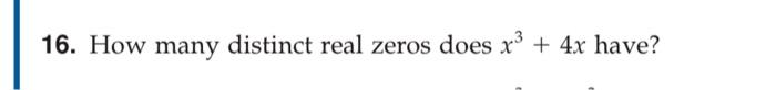 Solved 16. How many distinct real zeros does x3+4x have? | Chegg.com