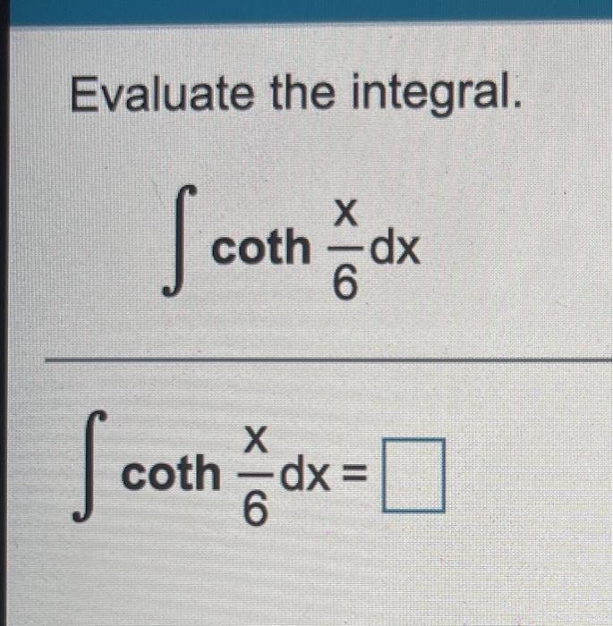 Solved Evaluate the integral. so х coth -dx so Х coth - dx = | Chegg.com