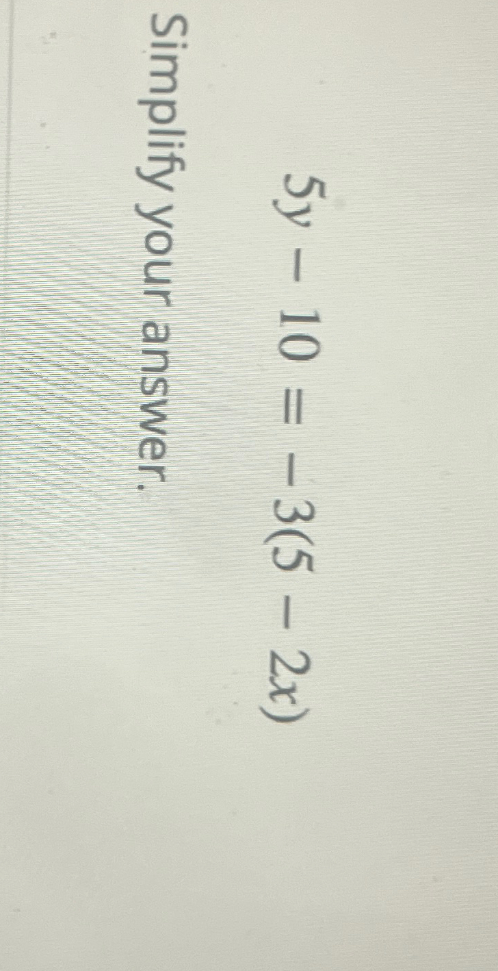 Solved 5y-10=-3(5-2x)Simplify your answer. | Chegg.com