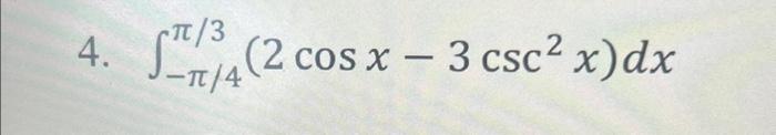 Solved 4. ∫−π/4π/3(2cosx−3csc2x)dx | Chegg.com