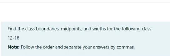Solved Find the class boundaries, midpoints, and widths for | Chegg.com