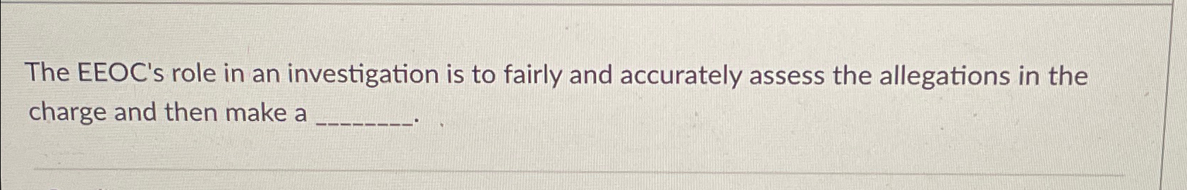 Solved The EEOC's role in an investigation is to fairly and | Chegg.com