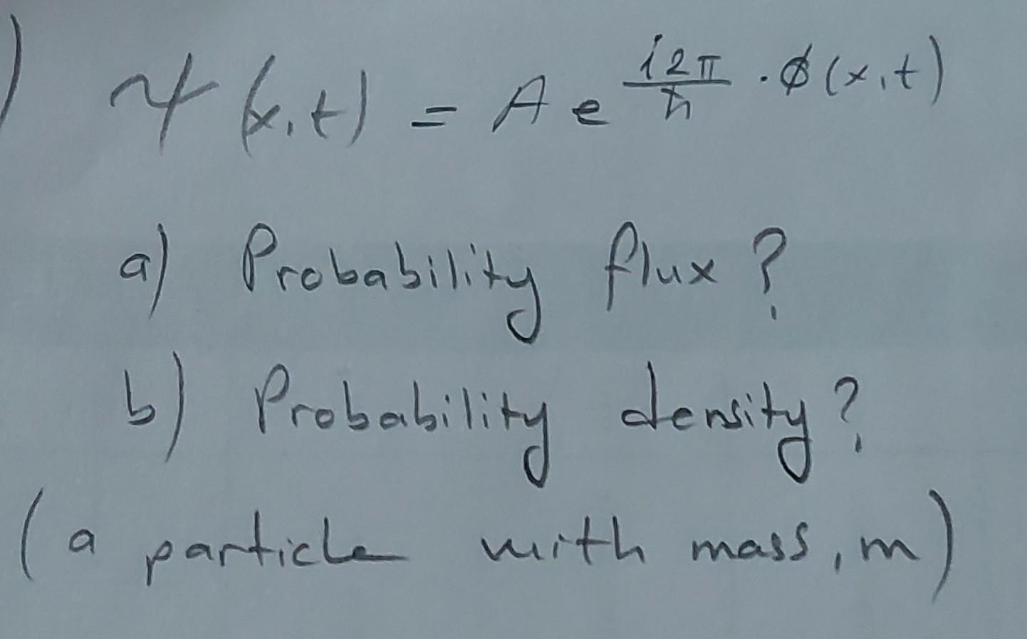 Solved Ψ(x,t)=Aeℏ12π⋅ϕ(x,t) a) Probability flux? b) | Chegg.com