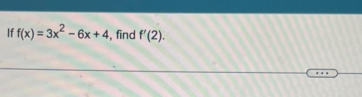 Solved If f(x)=3x2-6x+4, ﻿find f'(2) | Chegg.com