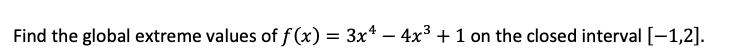 Solved Find the global extreme values of f(x)=3x4-4x3+1 ﻿on | Chegg.com