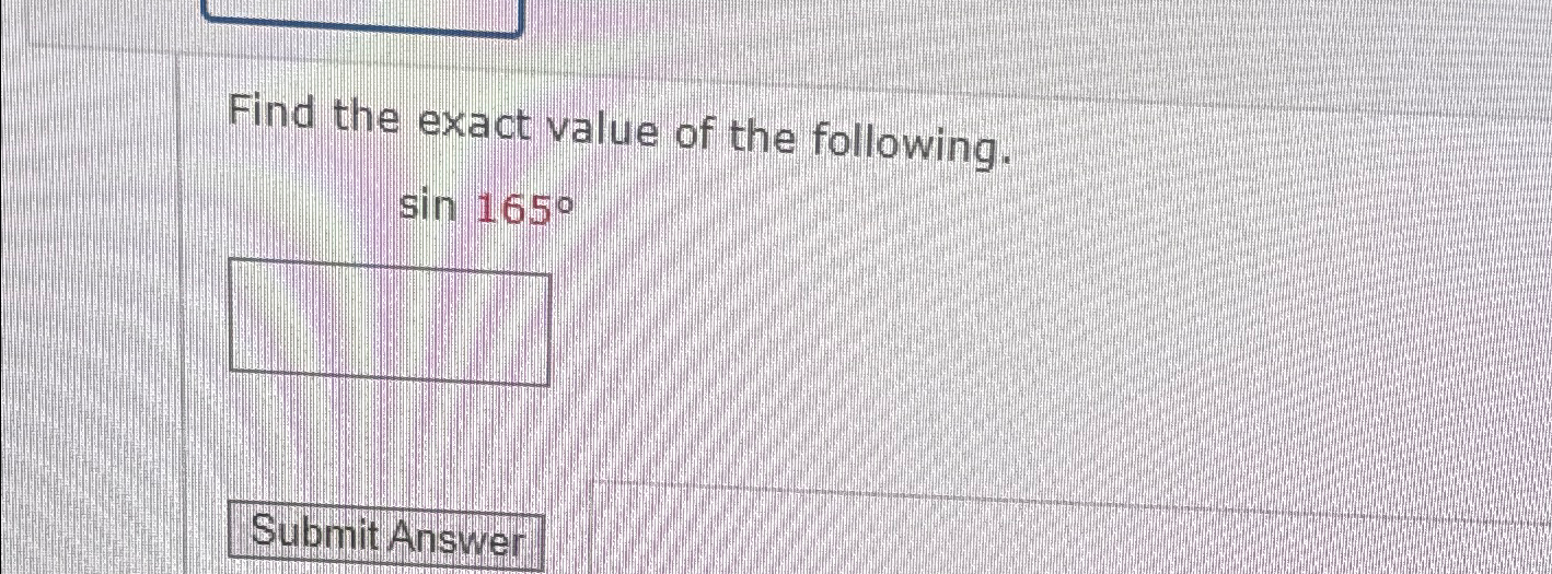 Solved Find the exact value of the following.sin165°Submit | Chegg.com
