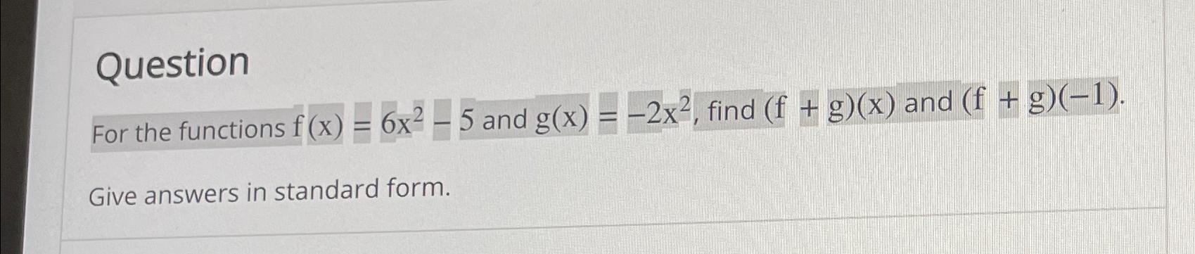 Solved f(x)=6x2-5 ﻿and g(x)=-2x2, ﻿find (f+g)(x) ﻿and | Chegg.com