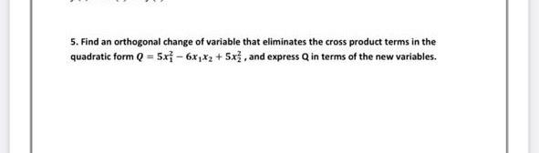 Solved 5. Find an orthogonal change of variable that | Chegg.com
