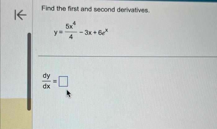Solved Find the first and second derivatives. y=45x4−3x+6ex | Chegg.com