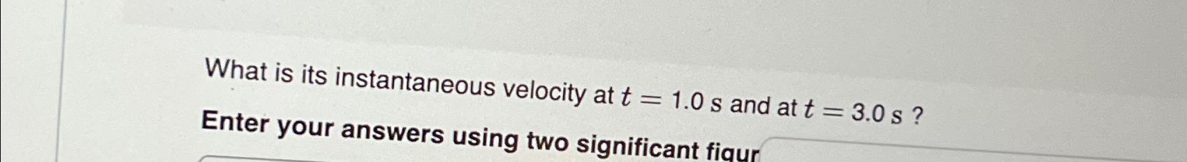 Solved What is its instantaneous velocity at t=1.0s ﻿and at | Chegg.com