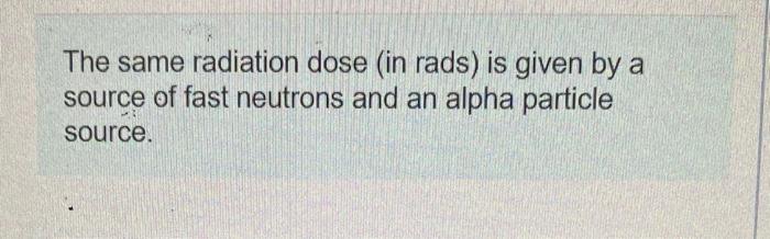 Solved The same radiation dose (in rads) is given by a | Chegg.com