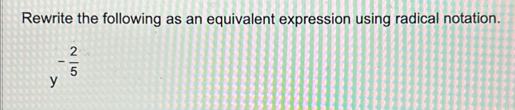 Solved Rewrite the following as an equivalent expression | Chegg.com