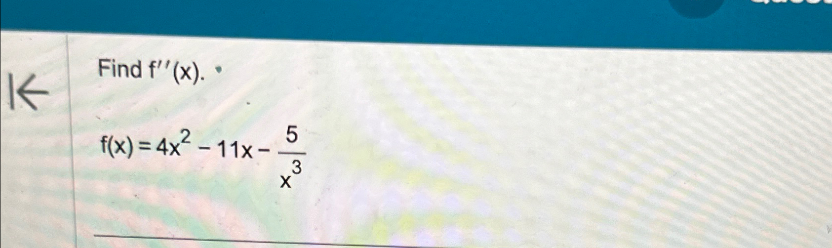 Solved Find f''(x).f(x)=4x2-11x-5x3 | Chegg.com