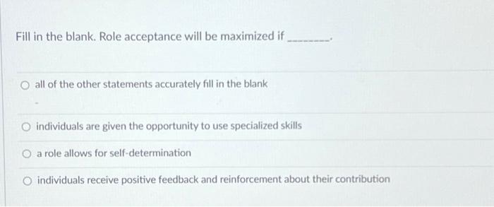 Solved Fill in the blank. Role acceptance will be maximized | Chegg.com
