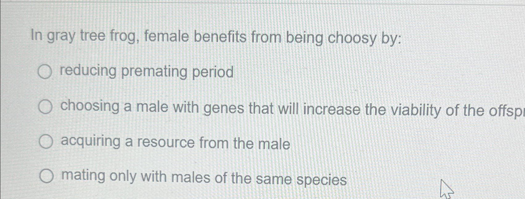 Solved In gray tree frog, female benefits from being choosy | Chegg.com