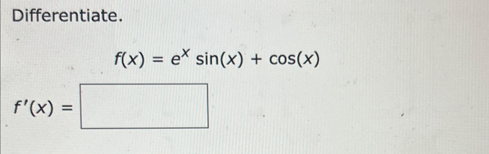 Solved Differentiate.f(x)=exsin(x)+cos(x)f'(x)= | Chegg.com