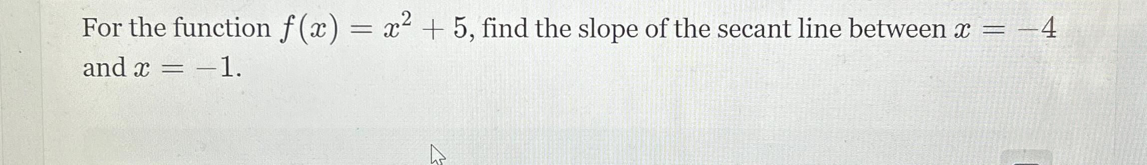 Solved For the function f(x)=x2+5, ﻿find the slope of the | Chegg.com