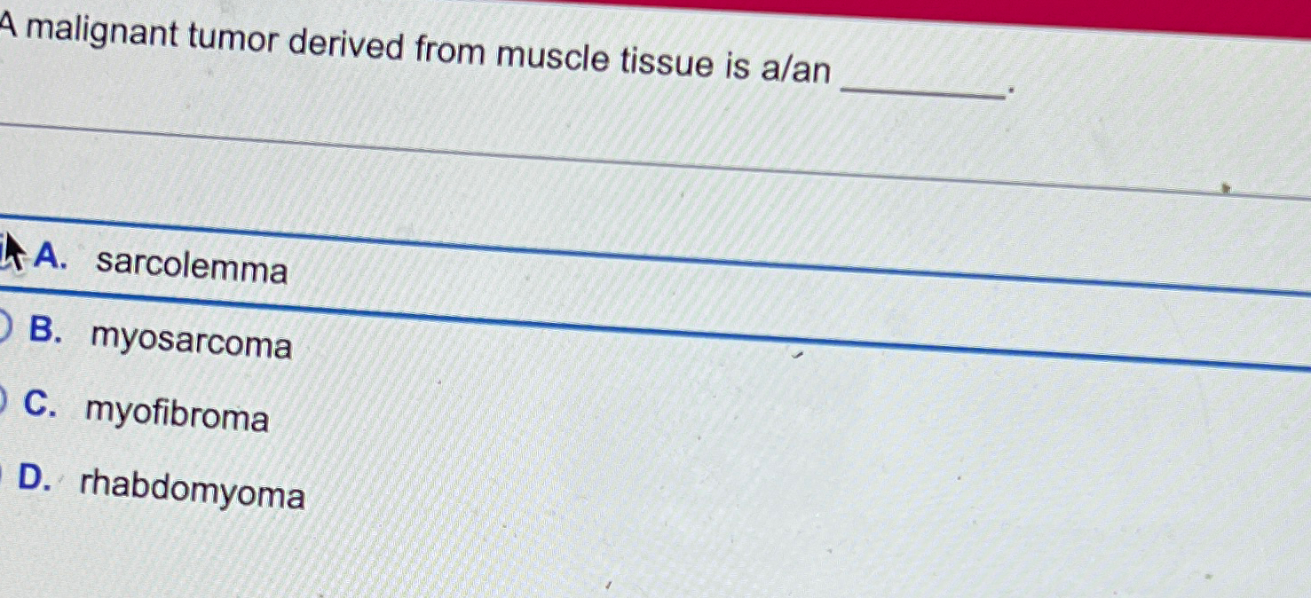 Solved A malignant tumor derived from muscle tissue is | Chegg.com