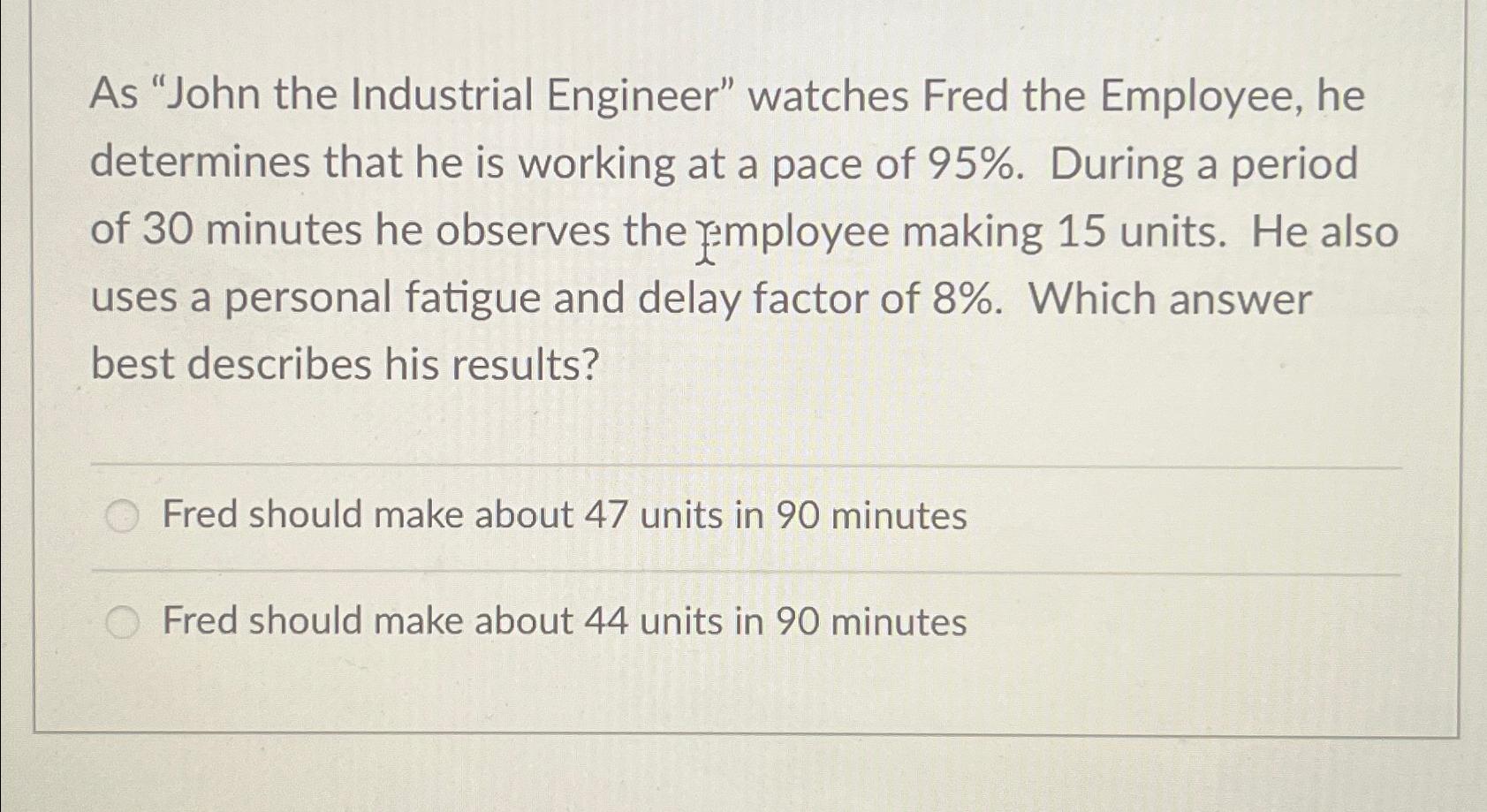 Solved As "John the Industrial Engineer" watches Fred the | Chegg.com