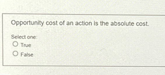 Solved Opportunity cost of an action is the absolute | Chegg.com